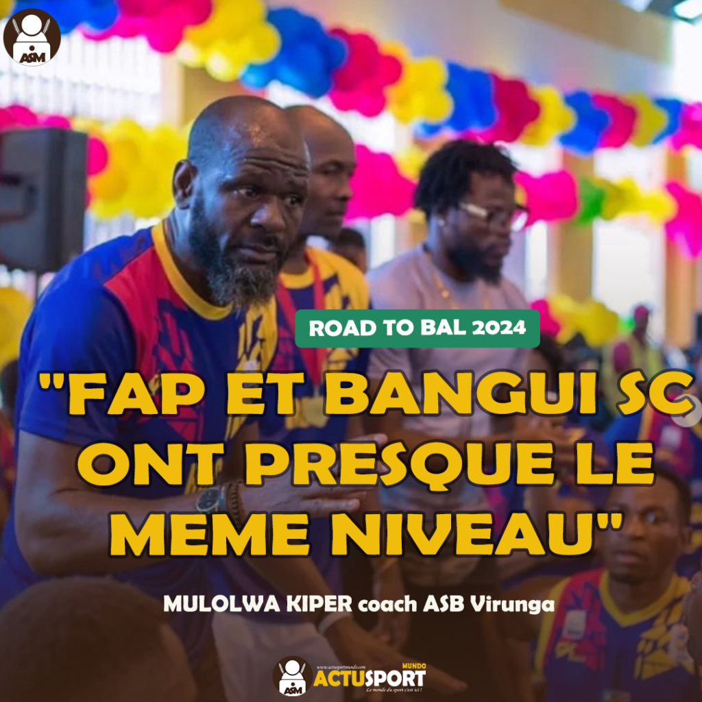 ROAD TO BAL 2024 : « FAP et Bangui SC ont presque le même niveau ...